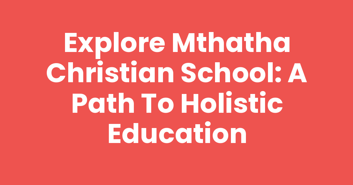 Explore Mthatha Christian School: A Path to Holistic Education - Mthathas