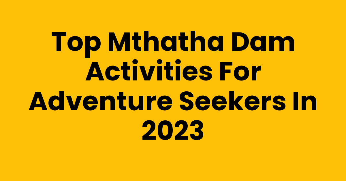 Top Mthatha Dam Activities for Adventure Seekers - Mthathas