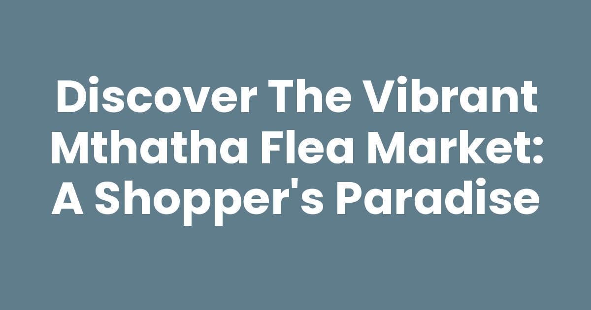 Discover the Vibrant Mthatha Flea Market: A Shopper's Paradise - Mthathas