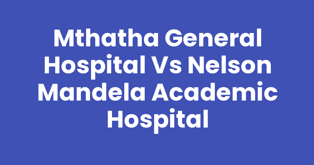Mthatha General Hospital Vs Nelson Mandela Academic Hospital - Mthathas