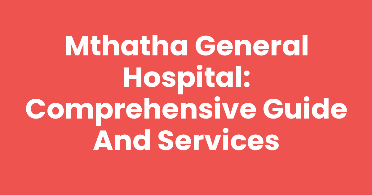 Mthatha General Hospital: Comprehensive Guide and Services - Mthathas