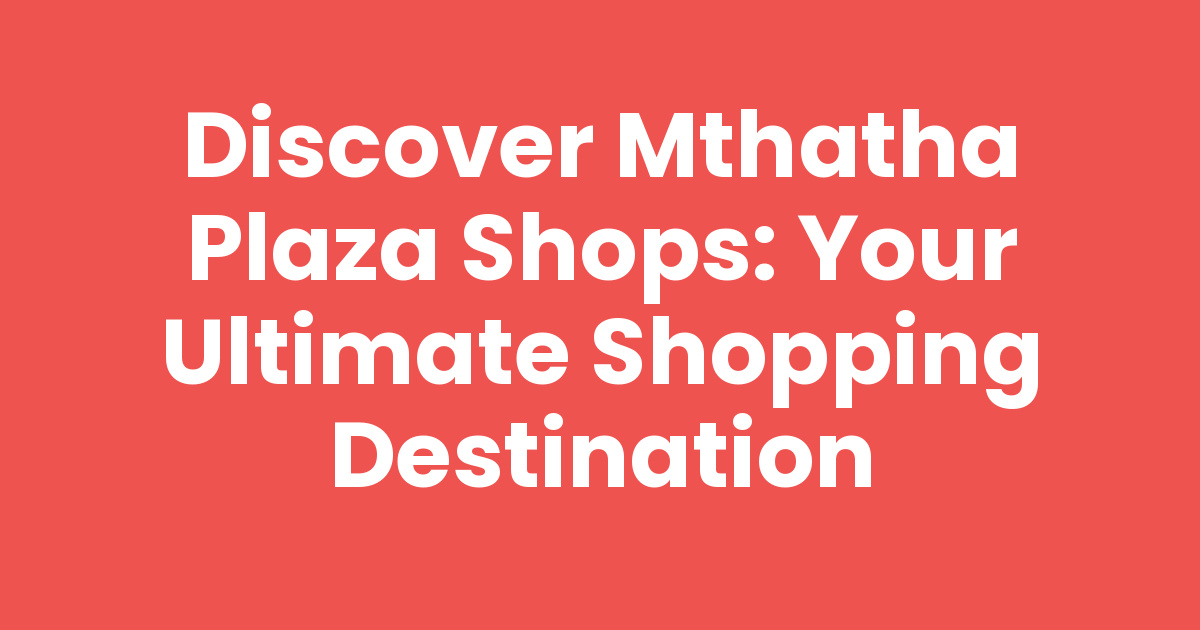 Discover Mthatha Plaza Shops: Your Ultimate Shopping Destination - Mthathas