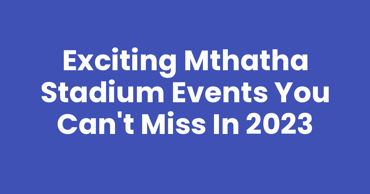 Exciting Mthatha Stadium Events You Can't Miss - Mthathas