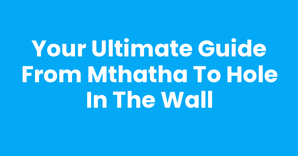 Your Ultimate Guide From Mthatha To Hole In The Wall - Mthathas