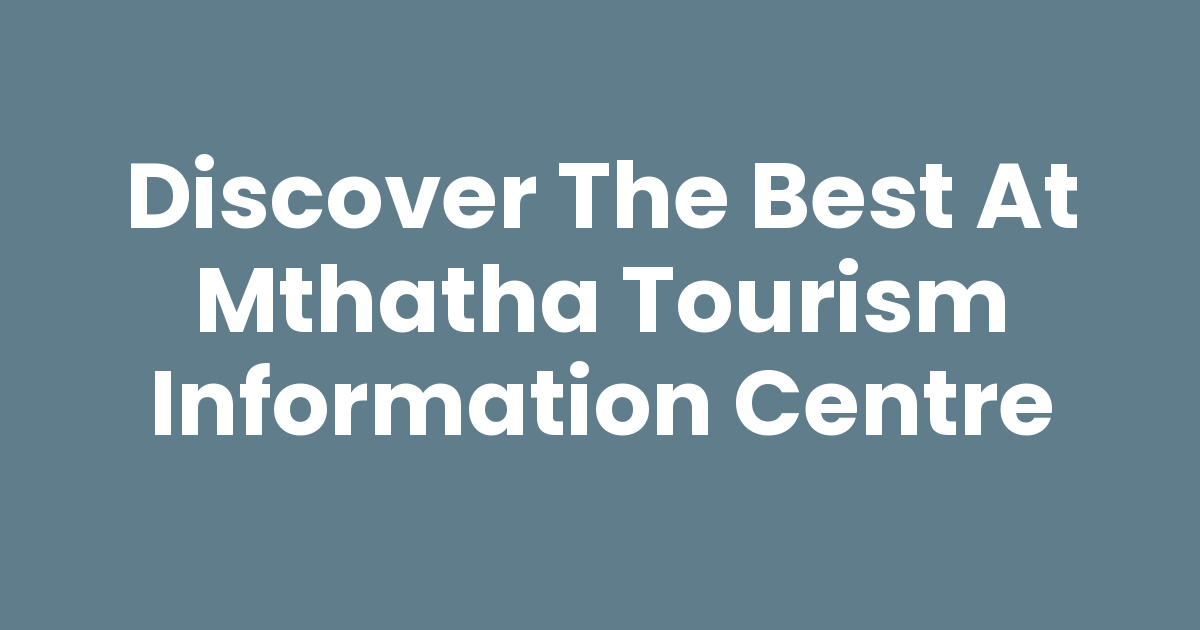 Discover the Best at Mthatha Tourism Information Centre - Mthathas