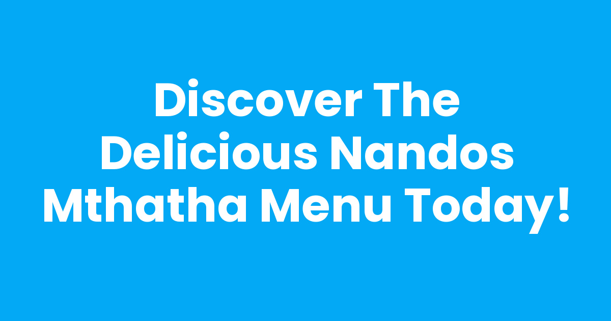 Discover the Delicious Nandos Mthatha Menu Today! - Mthathas
