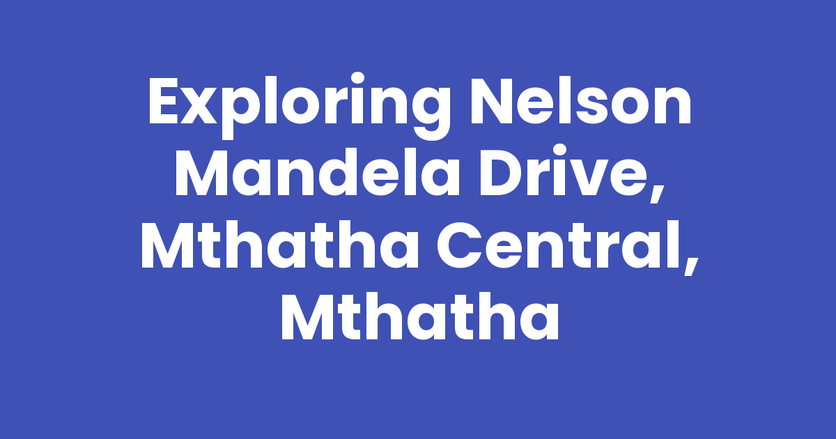 Exploring Nelson Mandela Drive, Mthatha Central, Mthatha - Mthathas