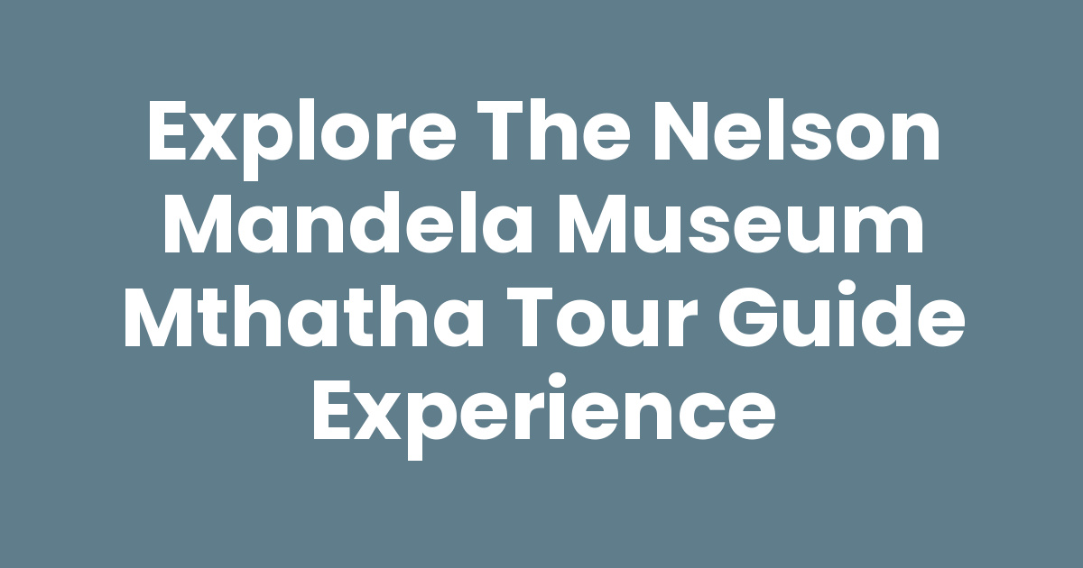 Explore the Nelson Mandela Museum Mthatha Tour Guide Experience - Mthathas
