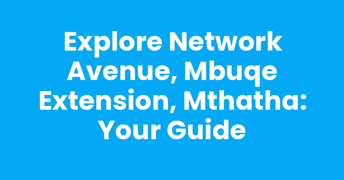Explore Network Avenue, Mbuqe Extension, Mthatha: Your Guide - Mthathas
