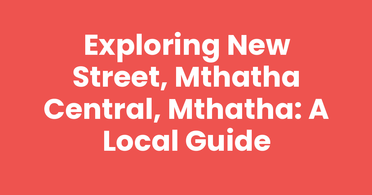 Exploring New Street, Mthatha Central, Mthatha: A Local Guide - Mthathas