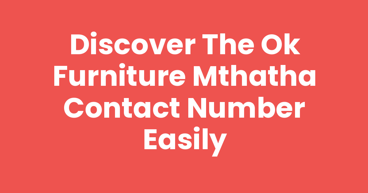 Discover the Ok Furniture Mthatha Contact Number Easily - Mthathas