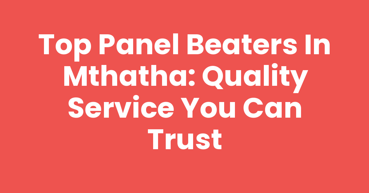 Top Panel Beaters In Mthatha: Quality Service You Can Trust - Mthathas