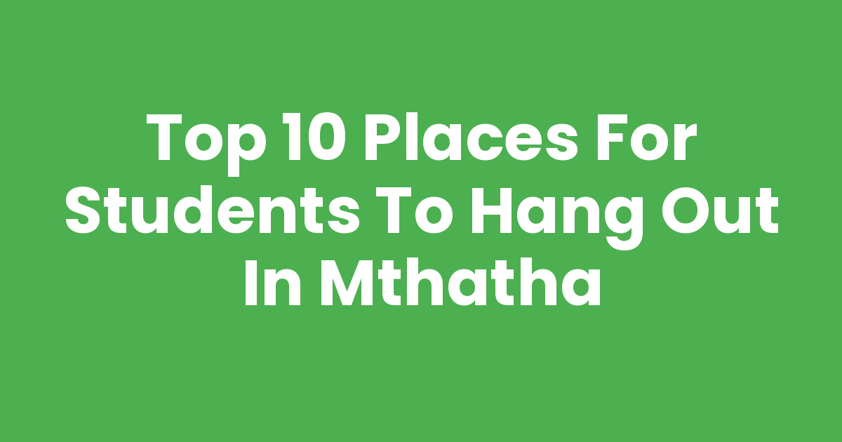 Top 10 Places For Students To Hang Out In Mthatha - Mthathas