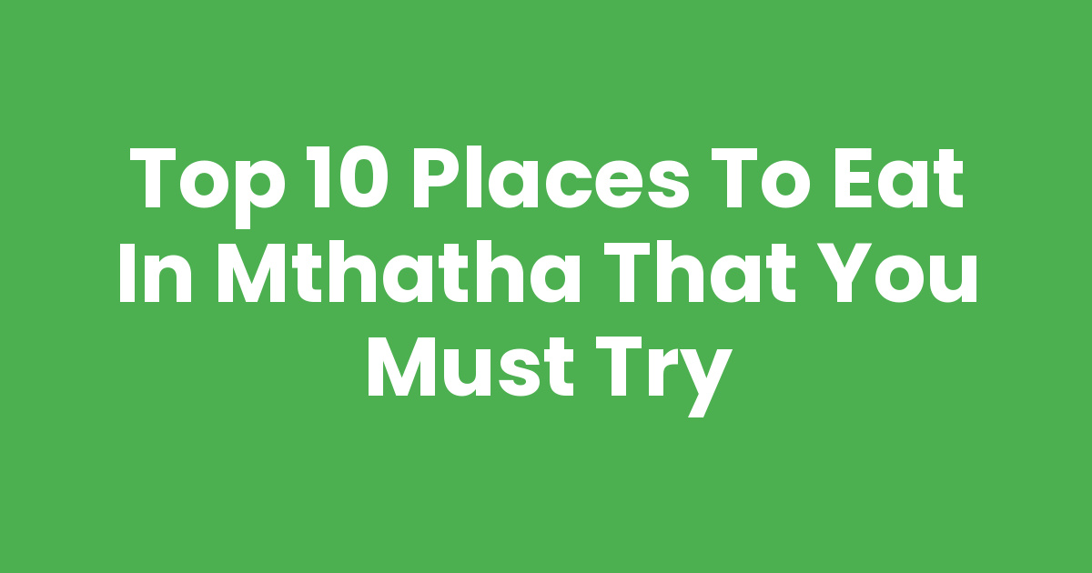 Top 10 Places To Eat In Mthatha That You Must Try - Mthathas
