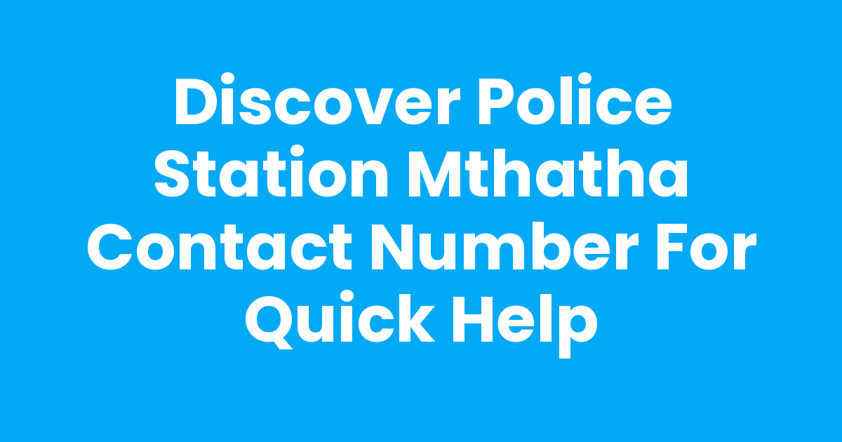 Discover Police Station Mthatha Contact Number for Quick Help - Mthathas