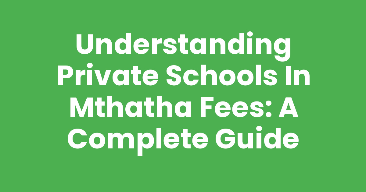Understanding Private Schools In Mthatha Fees: A Complete Guide - Mthathas