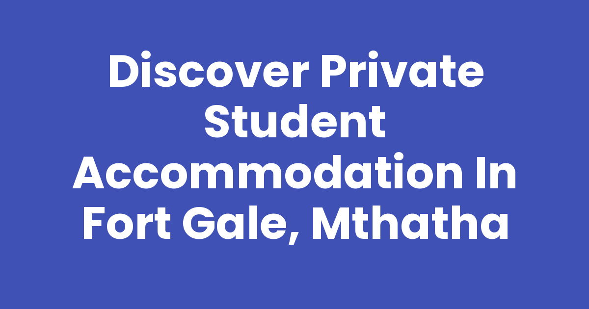 Discover Private Student Accommodation In Fort Gale, Mthatha - Mthathas