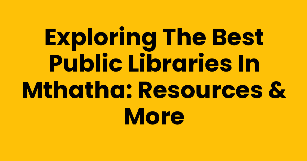 Exploring the Best Public Libraries In Mthatha: Resources & More - Mthathas