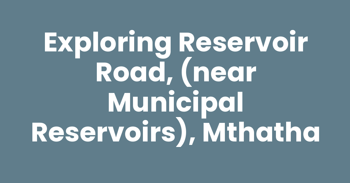 Exploring Reservoir Road, (Near Municipal Reservoirs), Mthatha - Mthathas