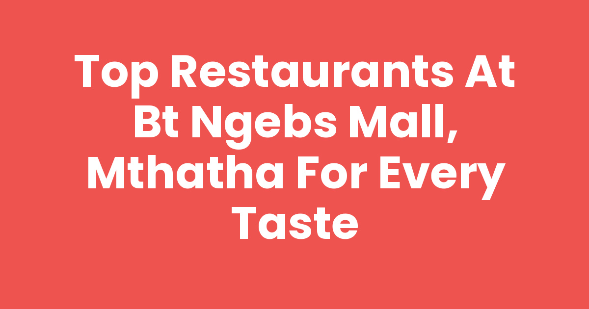 Top Restaurants At Bt Ngebs Mall, Mthatha for Every Taste - Mthathas