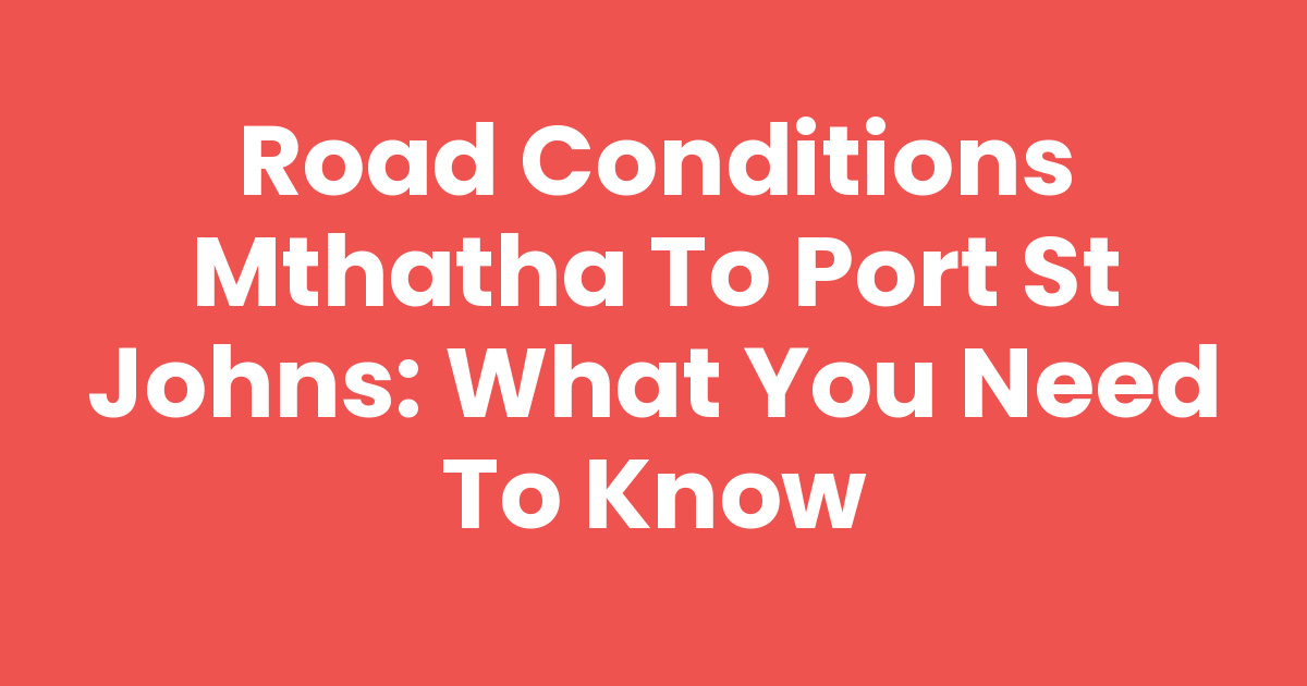 Road Conditions Mthatha To Port St Johns: What You Need to Know - Mthathas