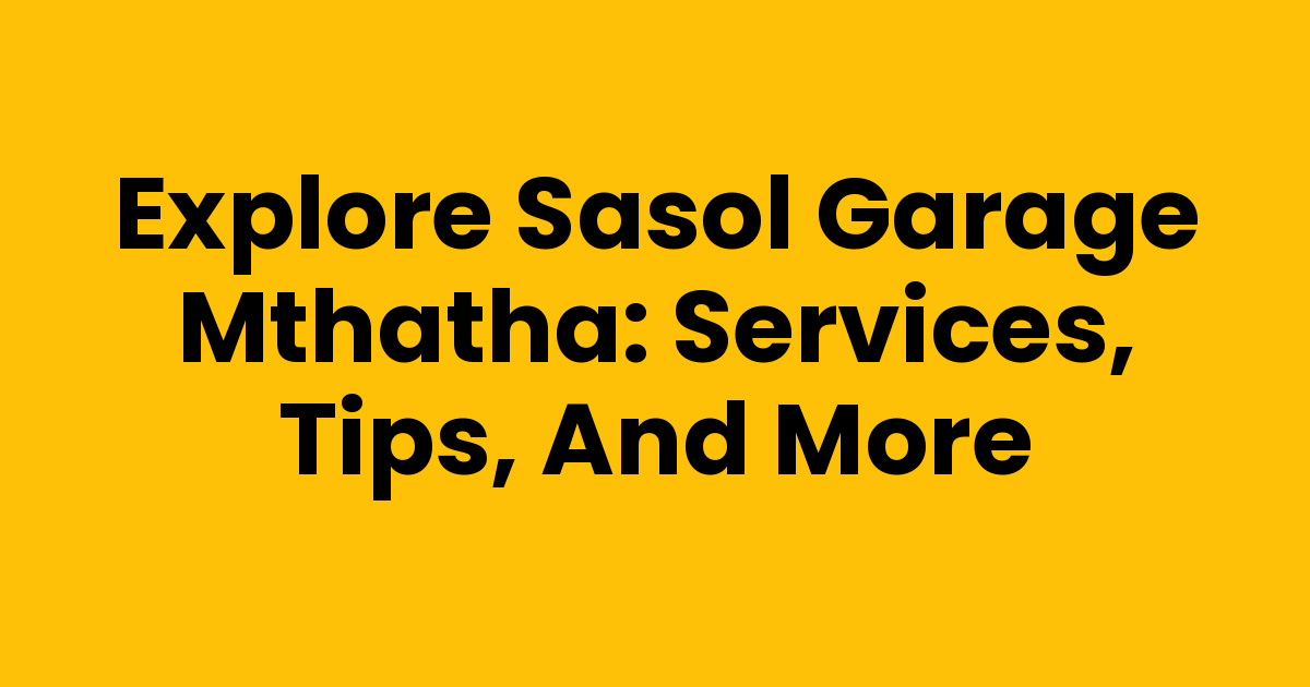 Explore Sasol Garage Mthatha: Services, Tips, and More - Mthathas