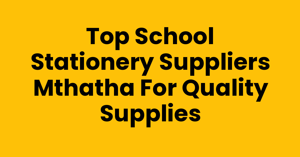 Top School Stationery Suppliers Mthatha for Quality Supplies - Mthathas