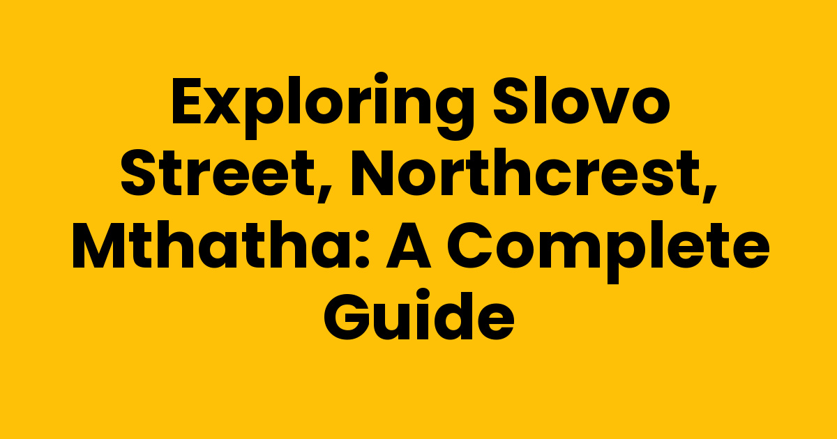 Exploring Slovo Street, Northcrest, Mthatha: A Complete Guide - Mthathas