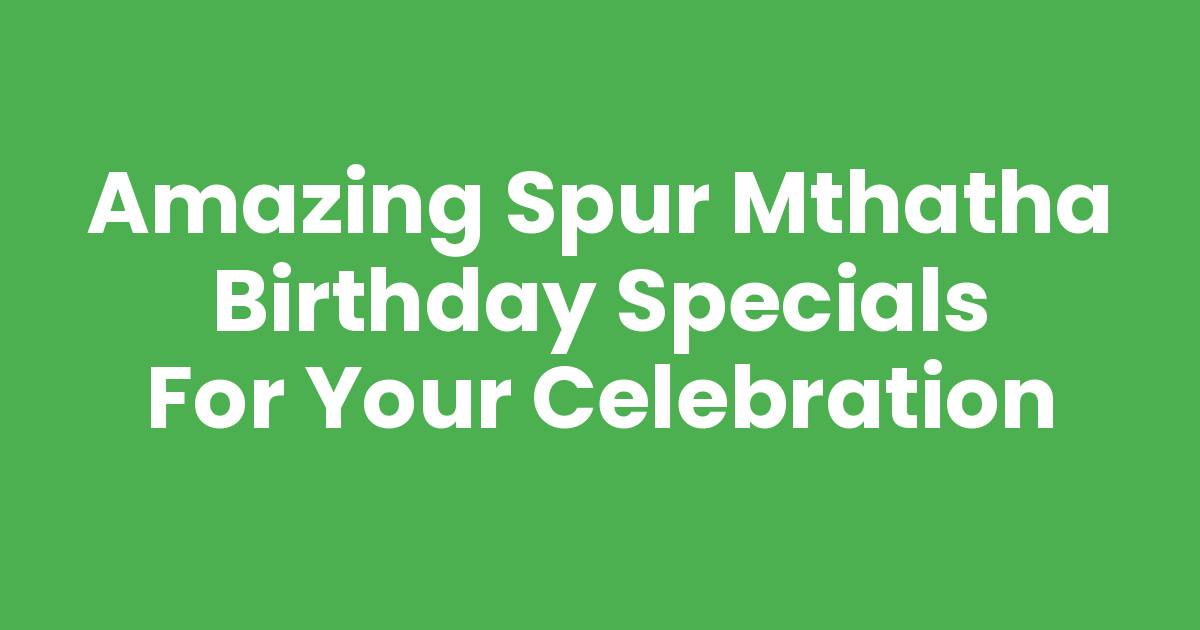 Amazing Spur Mthatha Birthday Specials for Your Celebration - Mthathas