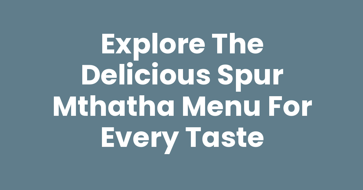 Explore the Delicious Spur Mthatha Menu for Every Taste - Mthathas