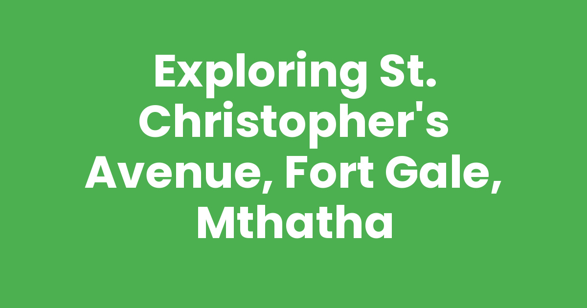 Exploring St. Christopher's Avenue, Fort Gale, Mthatha - Mthathas