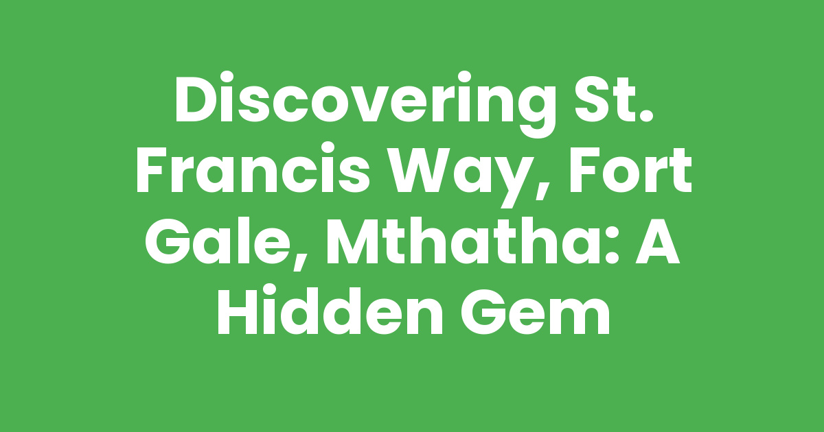 Discovering St. Francis Way, Fort Gale, Mthatha: A Hidden Gem - Mthathas