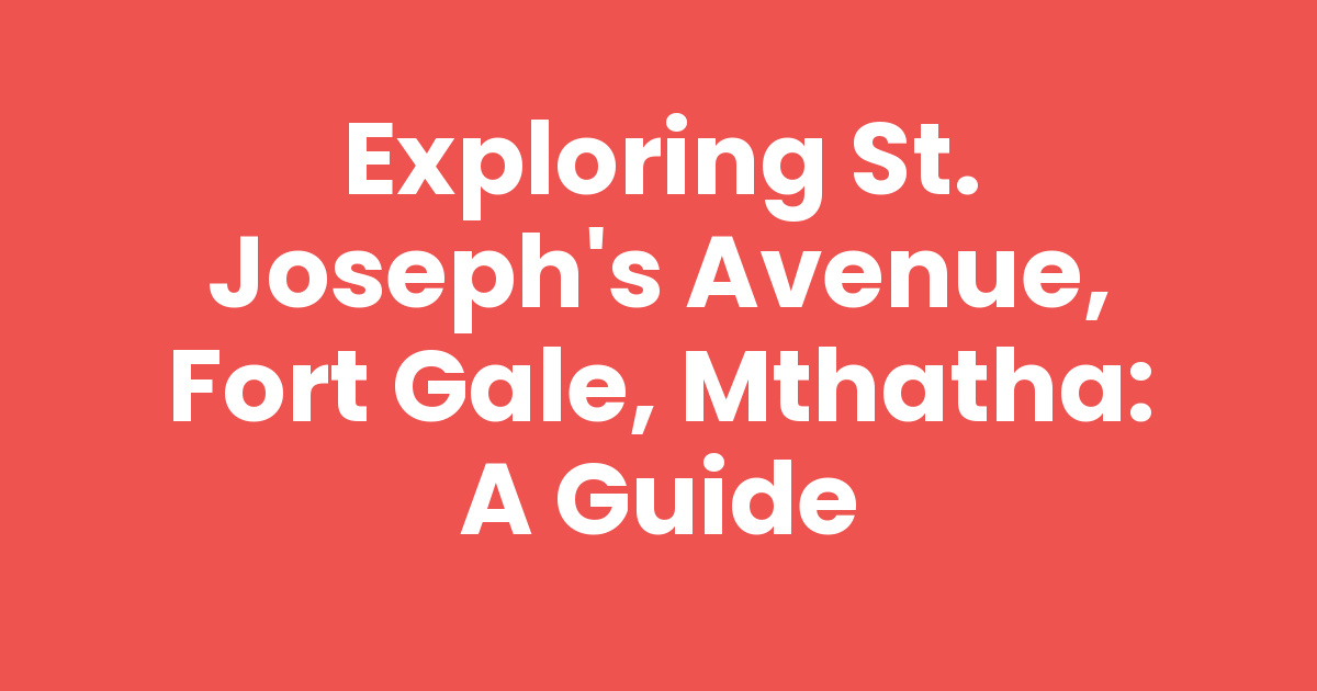 Exploring St. Joseph's Avenue, Fort Gale, Mthatha: A Guide - Mthathas