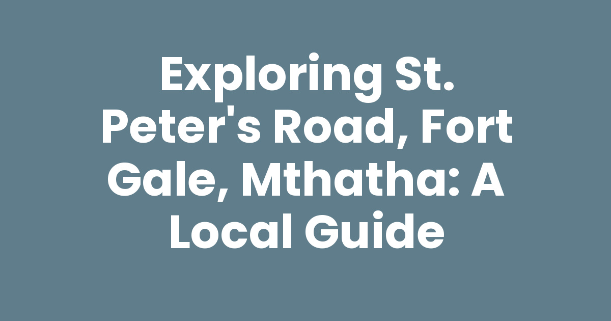Exploring St. Peter's Road, Fort Gale, Mthatha: A Local Guide - Mthathas