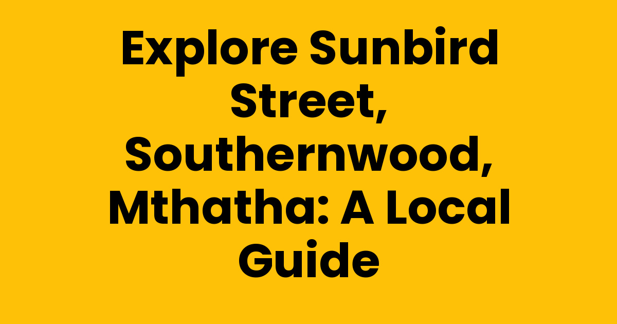 Explore Sunbird Street, Southernwood, Mthatha: A Local Guide - Mthathas
