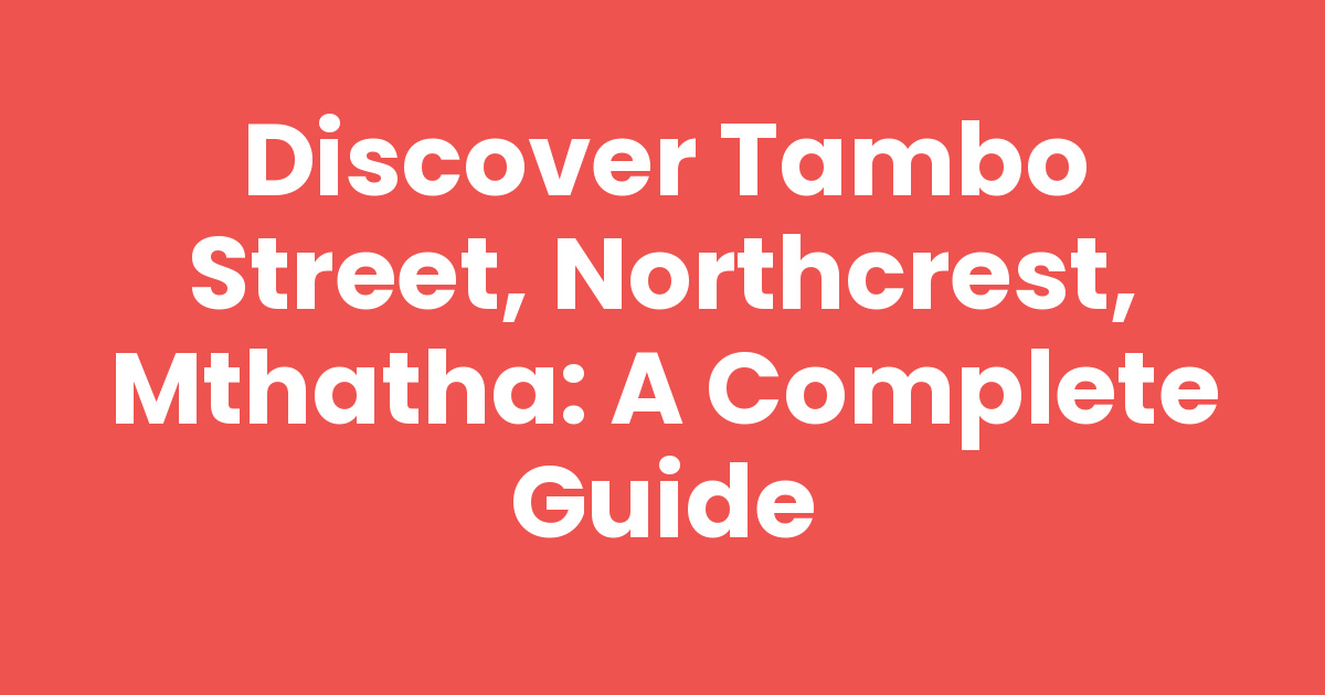 Discover Tambo Street, Northcrest, Mthatha: A Complete Guide - Mthathas