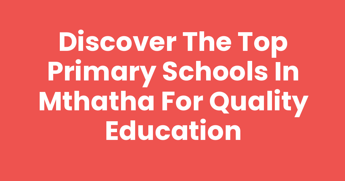 Discover the Top Primary Schools In Mthatha for Quality Education ...