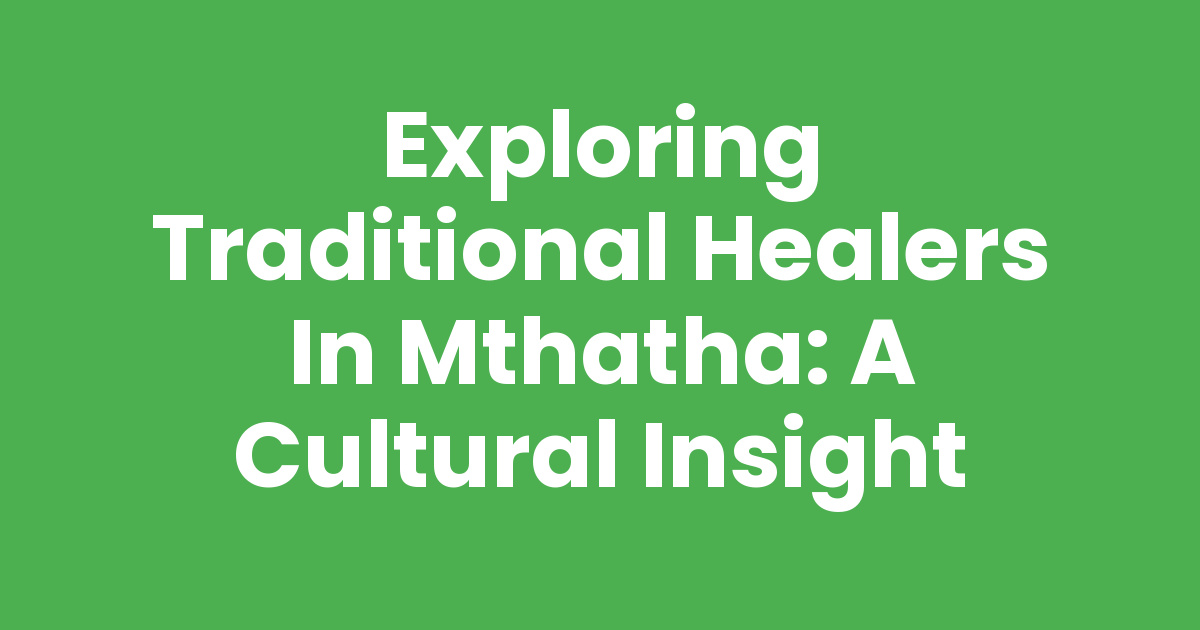 Exploring Traditional Healers In Mthatha: A Cultural Insight - Mthathas