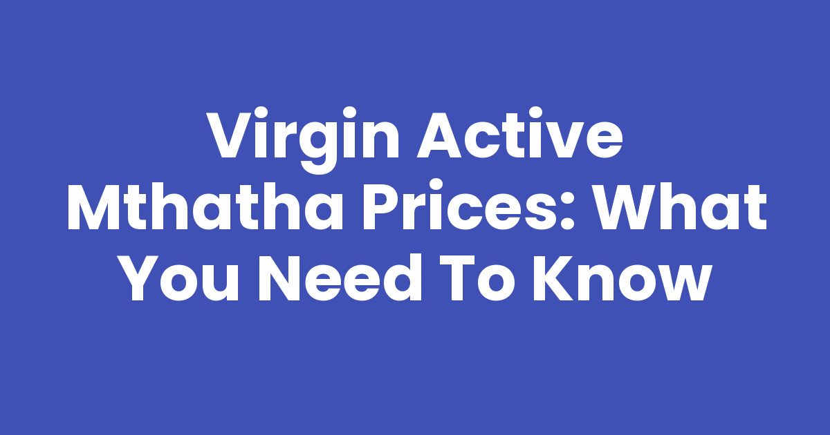 Virgin Active Mthatha Prices: What You Need to Know - Mthathas