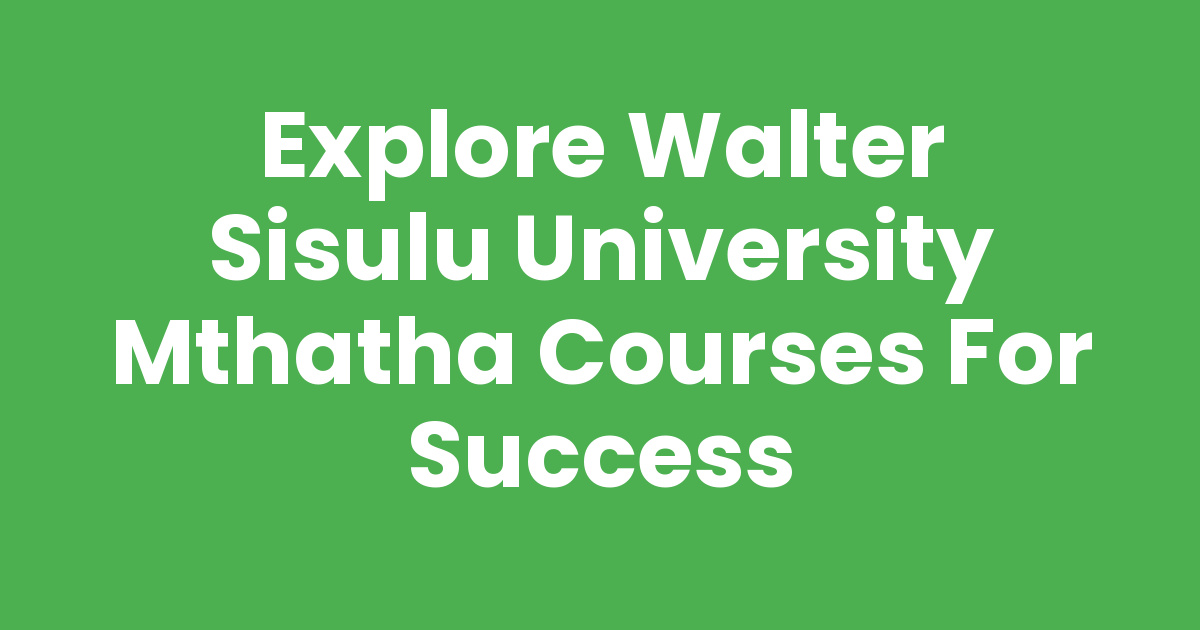 Explore Walter Sisulu University Mthatha Courses for Success - Mthathas