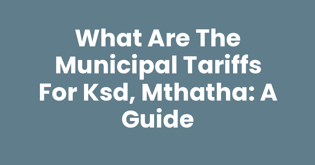What Are The Municipal Tariffs For Ksd, Mthatha: A Guide - Mthathas
