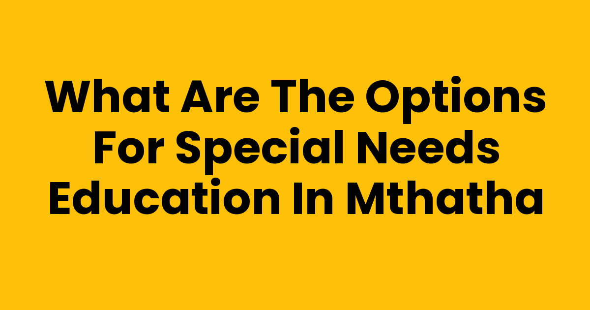What Are The Options For Special Needs Education In Mthatha - Mthathas