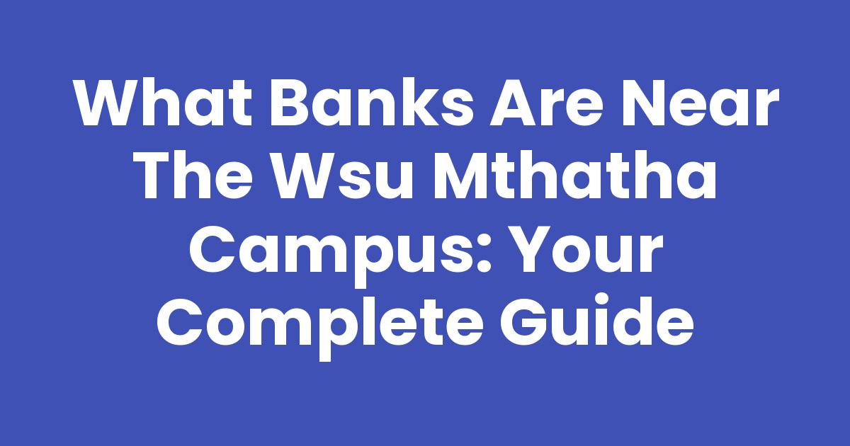 What Banks Are Near The Wsu Mthatha Campus: Your Complete Guide - Mthathas