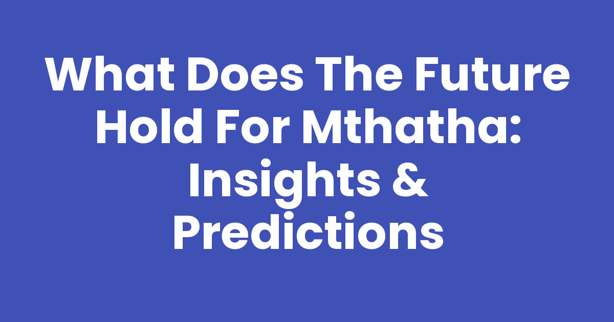 What Does The Future Hold For Mthatha: Insights & Predictions - Mthathas