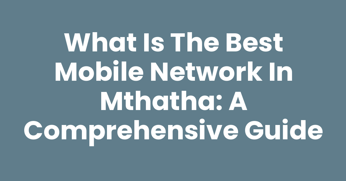What Is The Best Mobile Network In Mthatha: A Comprehensive Guide ...