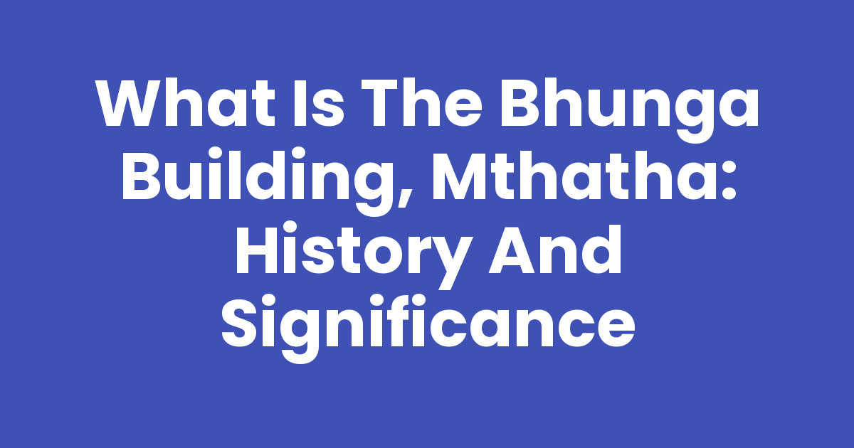 What Is The Bhunga Building, Mthatha: History and Significance - Mthathas