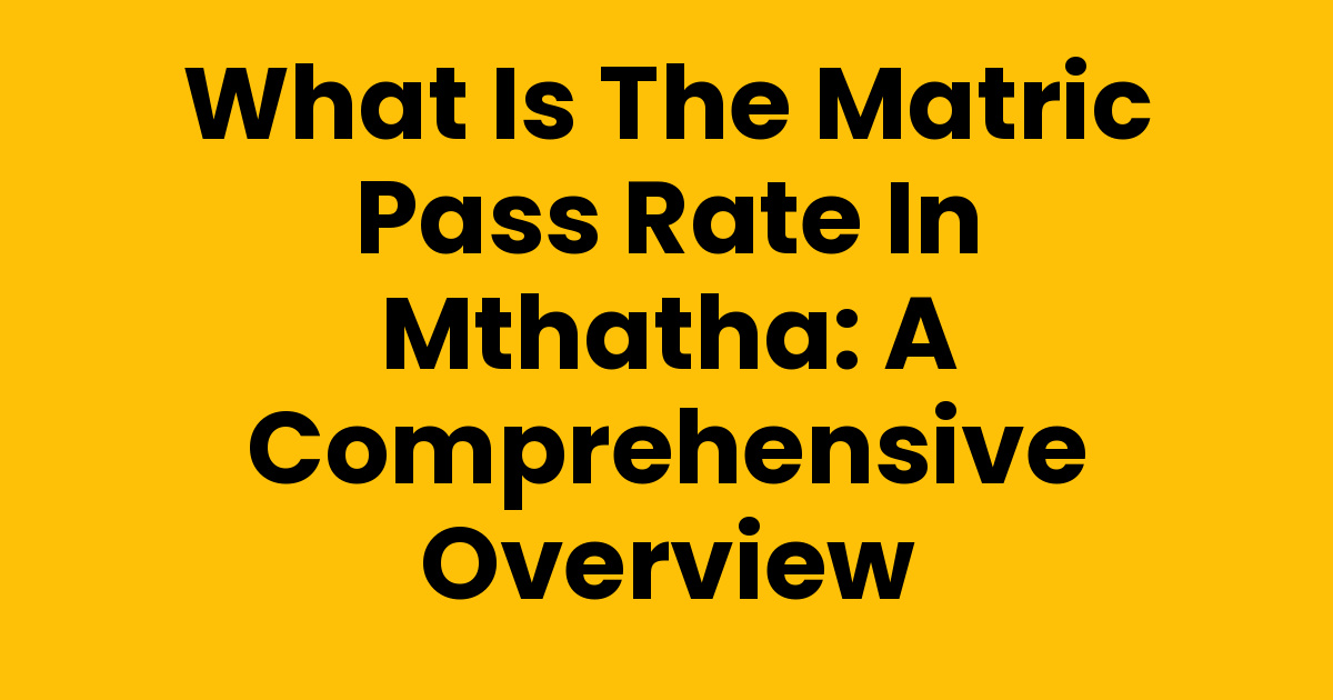 What Is The Matric Pass Rate In Mthatha: A Comprehensive Overview ...