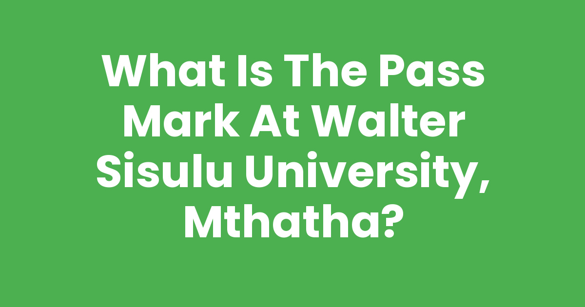 What Is The Pass Mark At Walter Sisulu University, Mthatha? - Mthathas