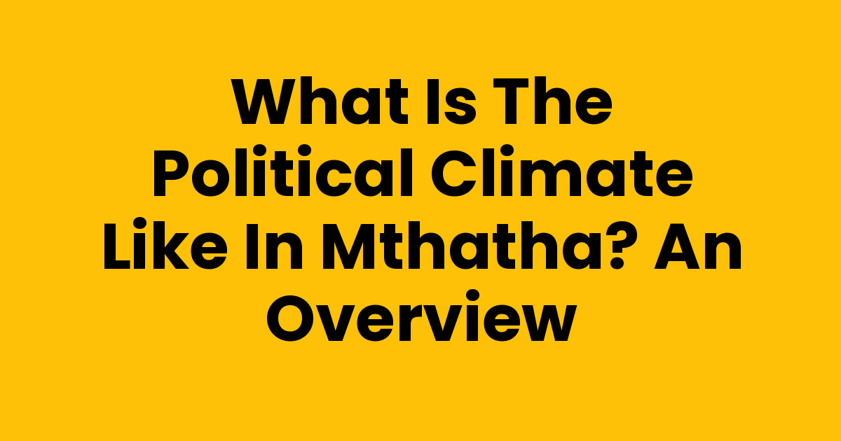 What Is The Political Climate Like In Mthatha? An Overview - Mthathas