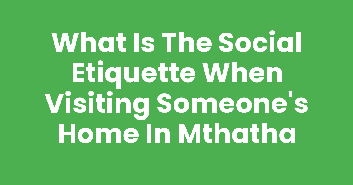 What Is The Social Etiquette When Visiting Someone's Home In Mthatha ...